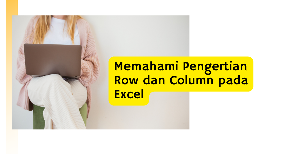 Memahami Pengertian Row dan Column pada Excel - lkcnhm.net